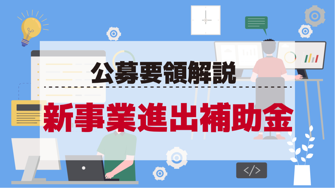 新事業進出補助金の公募要領公開！プロが申請のポイントを解説 | FDWORK